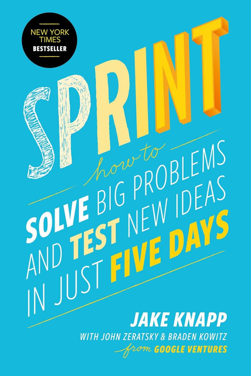 Sprint: How to Solve Big Problems and Test New Ideas in Just Five Days ...